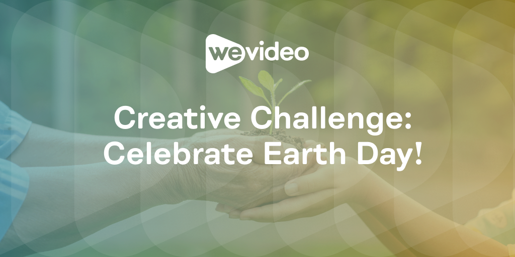 Creative Challenge: Celebrate Earth Day | WeVideo