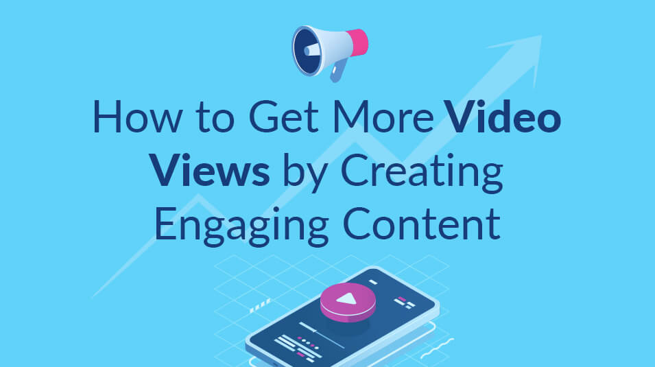 10 Ways You Can Get More Video Views by Creating Engaging Content